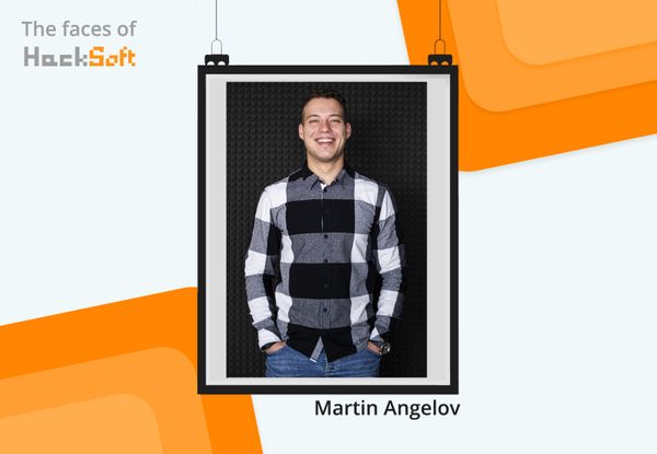 The Faces of HackSoft - Martin Angelov